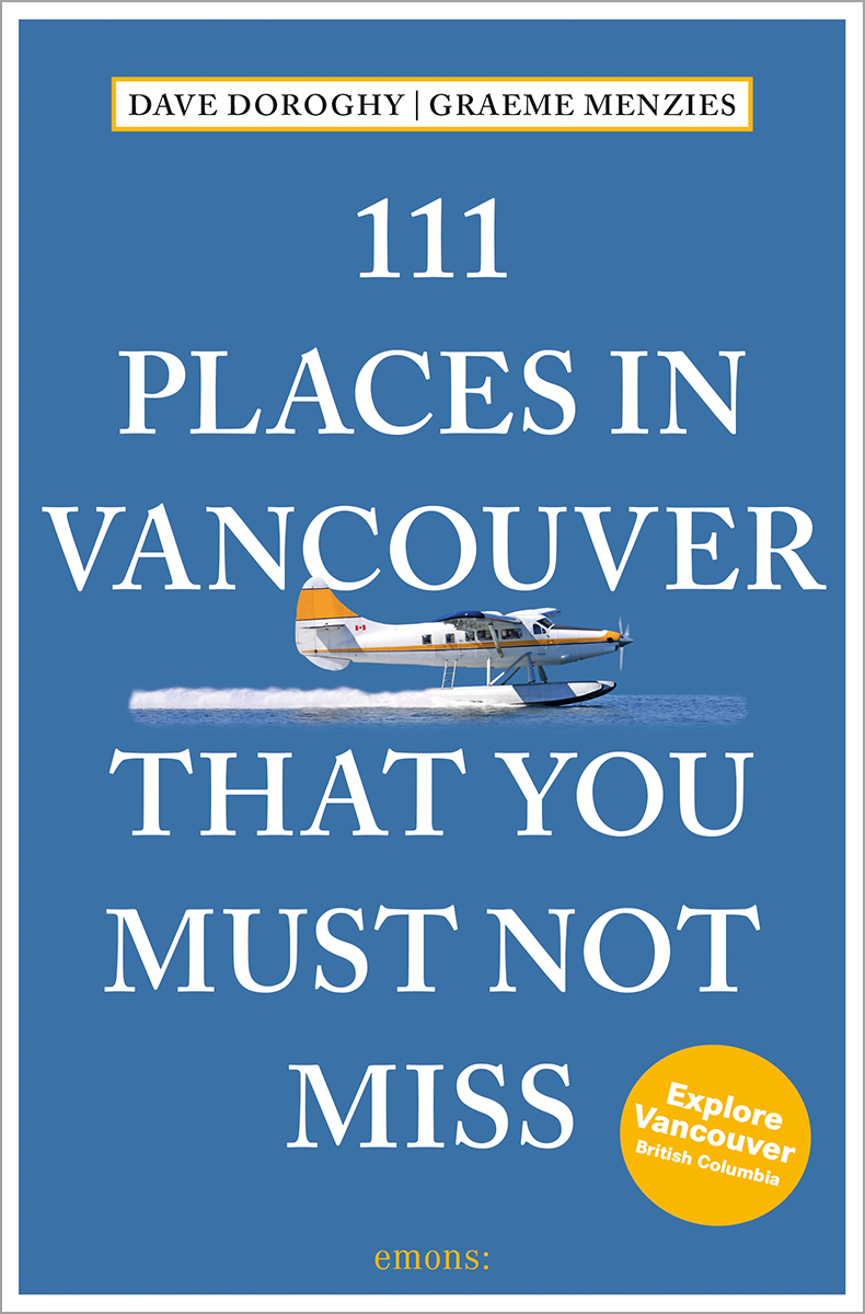 111 Places in Vancouver That You Must Not Miss | David Doroghy, Graeme ...